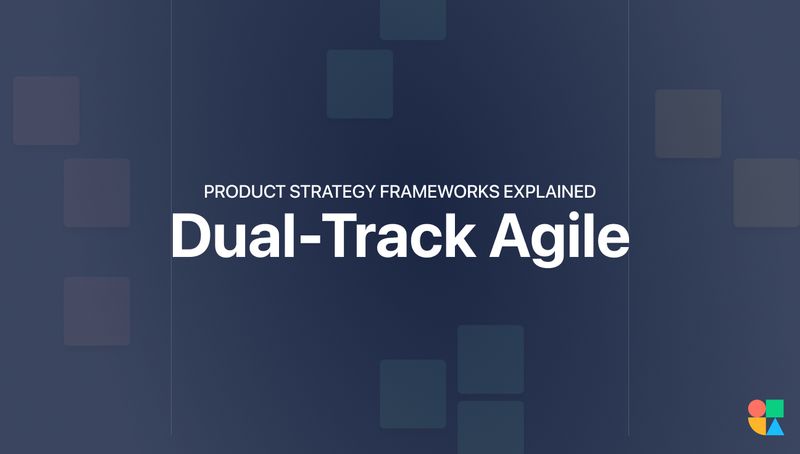 Dual-Track Agile: Product strategy framework explained